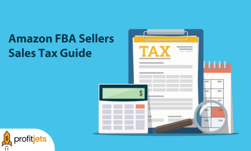 Amazon FBA Sellers: Sales Tax Guide (Nexus) - Profit Jets